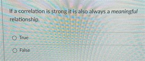 Solved If A Correlation Is Strong It Is Also Always A Chegg Com