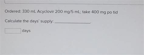 Solved Ordered 330 Ml Acyclovir 200mg5 Ml Take 400mg Po