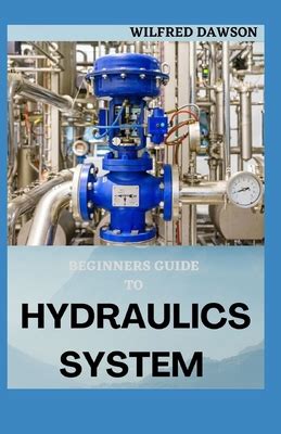 Beginners Guide To Hydraulics System Step By Step Guide To Basic Of