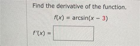 Solved Find The Derivative Of The Function F X Arcsin X Chegg