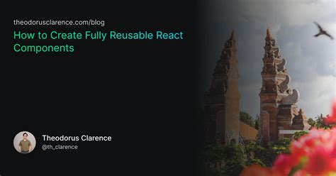 How To Create Fully Reusable React Components