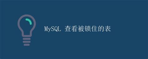 mysql 查看被锁住的表 极客笔记
