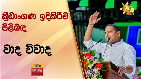 ක්‍රීඩාංගණ ඉදිකිරීම පිළිබඳ වාද විවාද Hiru News Youtube
