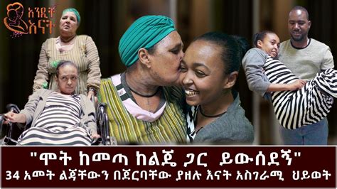 ሞት ከመጣ ከልጄ ጋር ይውሰደኝ ለ34 አመታት ልጃቸውን በጀርባቸው ያዘሉ እናት አስገራሚ ህይወት Youtube