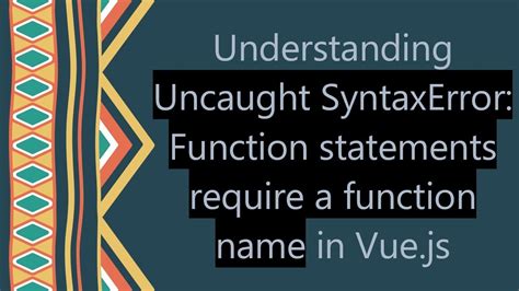 Understanding Uncaught Syntaxerror Function Statements Require A Function Name In Vuejs Youtube