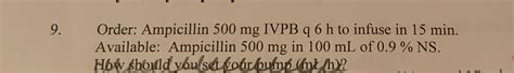 Solved Order Ampicillin 500mg ﻿ivpb Q 6h ﻿to Infuse In