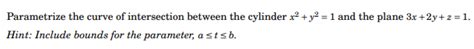 Solved Parametrize The Curve Of Intersection Between The Chegg