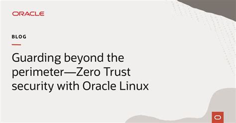 how oracle linux can make zero trust security easier for your