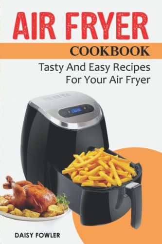 Air Fryer Cookbook Tasty And Easy Recipes For Your Air Fryer By Daisy Fowler Goodreads