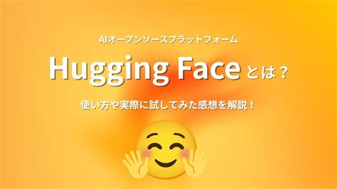 Hugging Faceとは？使い方や実際に試してみた感想を解説！