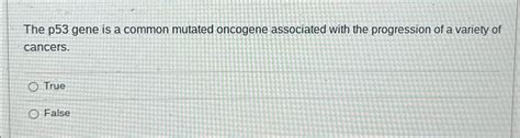 Solved The P53 ﻿gene Is A Common Mutated Oncogene Associated
