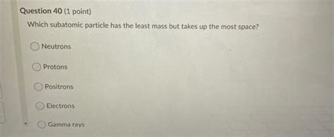 Solved Question Point Which Subatomic Particle Has Chegg