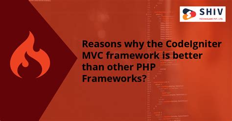Reasons Why The Codeigniter Mvc Framework Is Better Than Other Php Frameworks