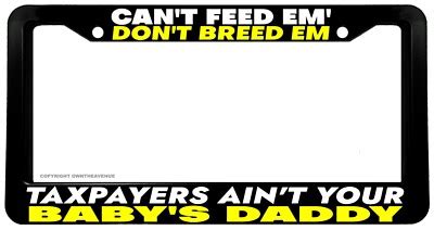 Cant Feed Em Dont Breed Em Funny Taxpayer Welfare License Plate