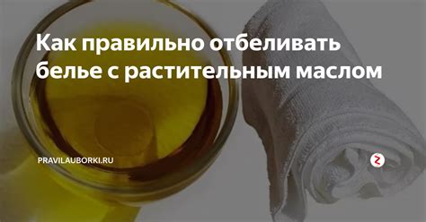 Как правильно отбеливать белье с растительным маслом | pravilauborki.ru ...