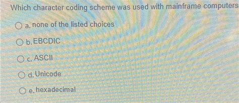 Solved Which Character Coding Scheme Was Used With Mainframe