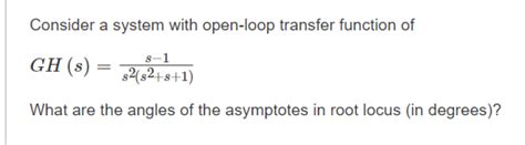 Solved Consider A System With Open Loop Transfer Function Of Chegg