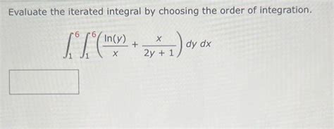 Solved Evaluate The Iterated Integral By Choosing The Order