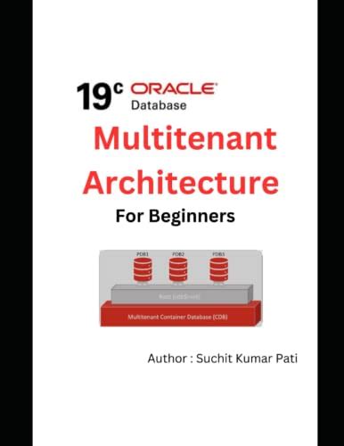 Oracle 19c Multitenant Architecture For Beginners Pati Suchit Kumar 9798378961221 Abebooks