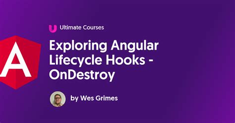 Exploring Angular Lifecycle Hooks OnDestroy Ultimate Courses