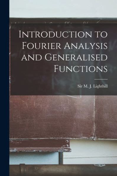 Introduction To Fourier Analysis And Generalised Functions By M J Sir Lighthill Paperback