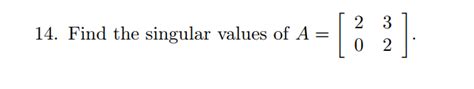 Solved Find The Singular Values Of A Chegg Com