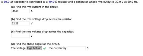 Solved A 60 0 Î¼f Capacitor Is Connected To A 49 0 Î© Resistor And A Generator Whose Rms Output