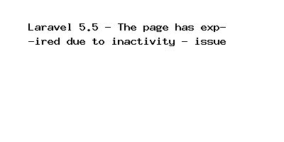 Laravel 5 5 The Page Has Expired Due To Inactivity Issue