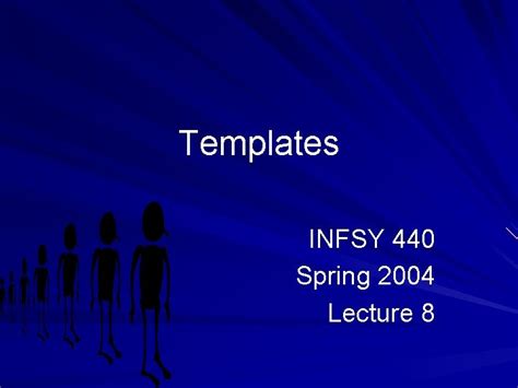 Templates Infsy 440 Spring 2004 Lecture 8 Templates