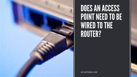 Does An Access Point Need To Be Wired To The Router Securitybind