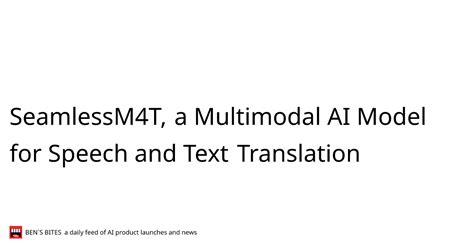 Seamlessm4t A Multimodal Ai Model For Speech And Text Translation Bens Bites