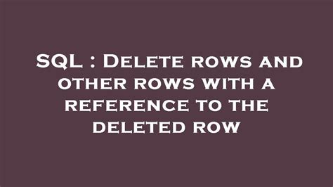 Sql Delete Rows And Other Rows With A Reference To The Deleted Row