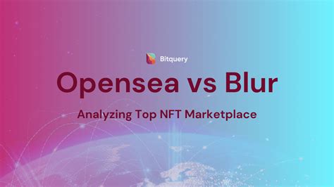 Opensea Vs Blur Analyzing Top Nft Marketplace Bitquery