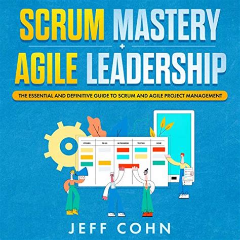 scrum mastery agile leadership the essential and definitive guide to scrum and agile project