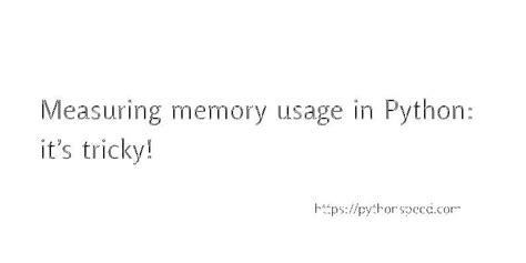 Measuring Memory Usage In Python Its Tricky Rpython