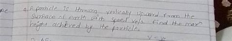 A Particle Is Thrown Vertically Upward From The Surface Of Earth With