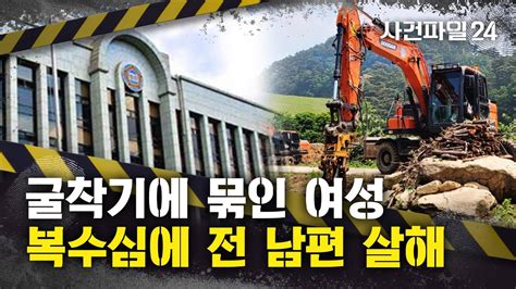 사건파일24 너도 당해봐 굴착기에 묶인 여성 복수심에 전 남편 살해 YouTube