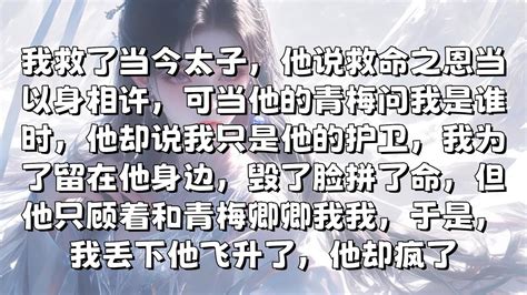 【一口气看完】我救了当今太子，他说救命之恩当以身相许，可当他的青梅问我是谁时，他却说我只是他的护卫，我为了留在他身边，毁了脸拼了命，但他只顾着