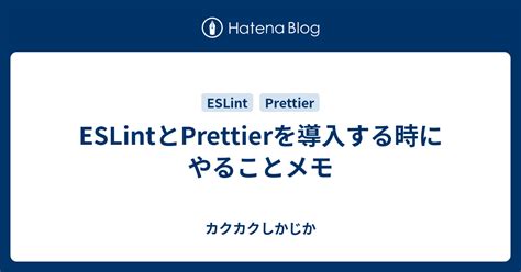 Eslintとprettierを導入する時にやることメモ カクカクしかじか