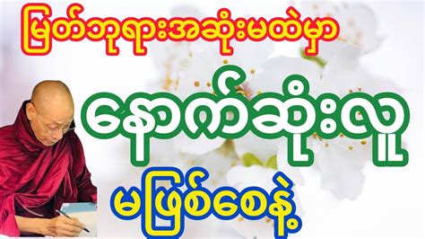 ပါမောက္ခချုပ်ဆရာတော်ဘုရားကြီးဟောကြားတော်မူသော နောက်ဆုံးလူ မဖြစ်စေနဲ့