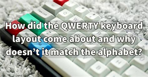 How Did The Qwerty Keyboard Layout Come About And Why Doesnt It Match The Alphabet