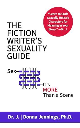 The Fiction Writer S Sexuality Guide SexIt S More Than A Scene By Dr J Goodreads