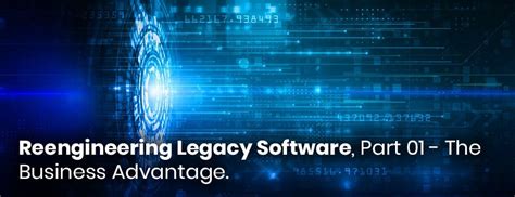 Reengineering Legacy Software Part 01 The Business Advantage