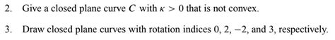 Solved Give A Closed Plane Curve C With K That Is Not Chegg