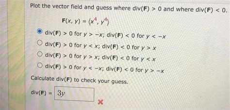 solved plot the vector field and guess where div f 0 and