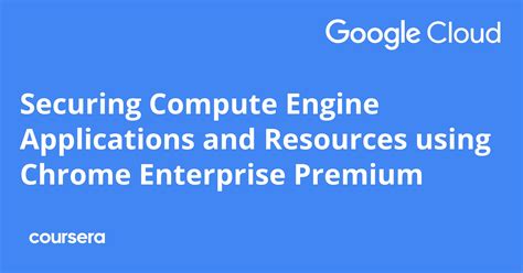 Securing Compute Engine Applications And Resources Using Chrome Enterprise Premium