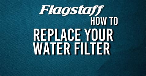How To Replace Your Water Filter In Your Flagstaff