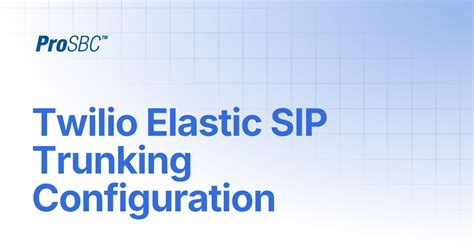 Twilio Elastic Sip Trunking Configuration Prosbc Documentation
