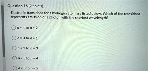 Solved Question 16 2 Points Electronic Transitions For A Hydrogen