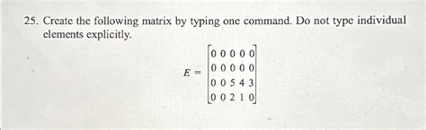 solved create the following matrix by typing one command do
